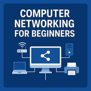 Computer Networking for Beginners: The Complete Step-by-Step Guide