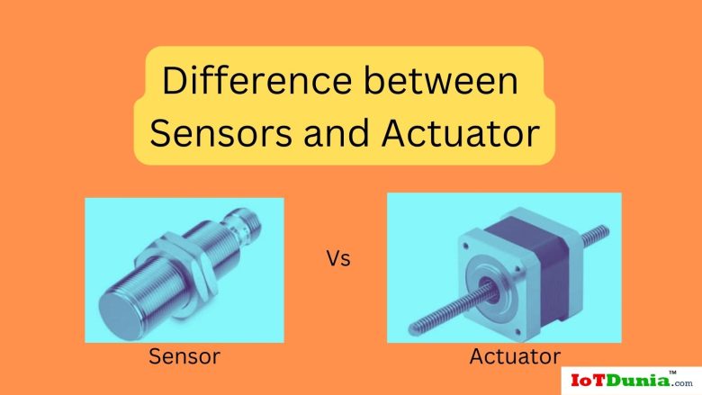Difference between sensor and actuator | Sensor vs Actuator | IoTDunia